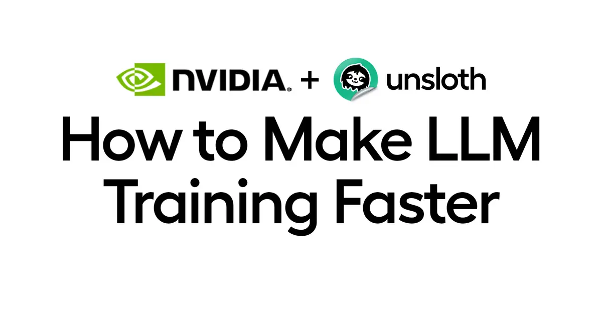 Unsloth, NVIDIA Accelerate LLM Training